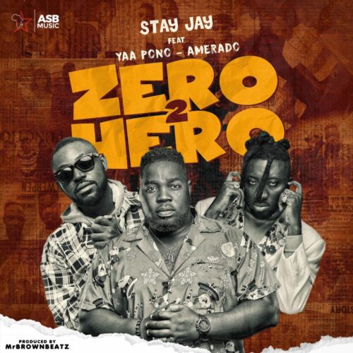 Stay Jay – Zero 2 Hero Ft Yaa Pono & Amerado Mp3 Download