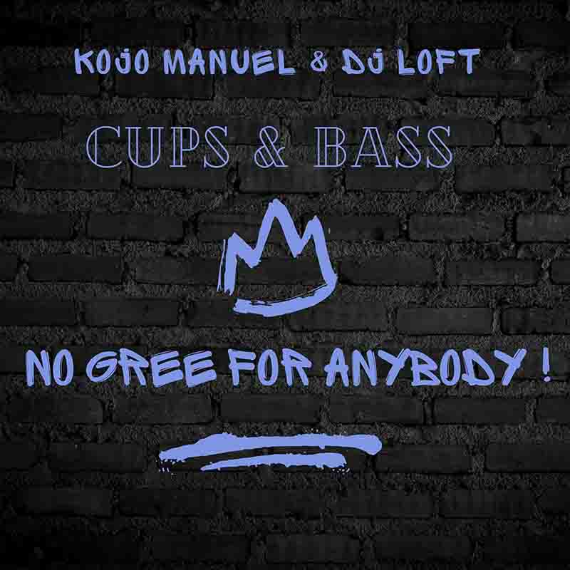 DJ Loft x Kojo Manuel - Cups and Bass Mix (No Gree for Anybody) Mp3 ...